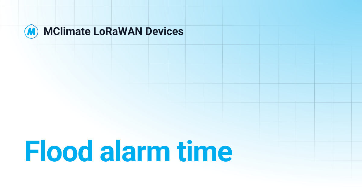 Flood alarm time | MClimate LoRaWAN Devices