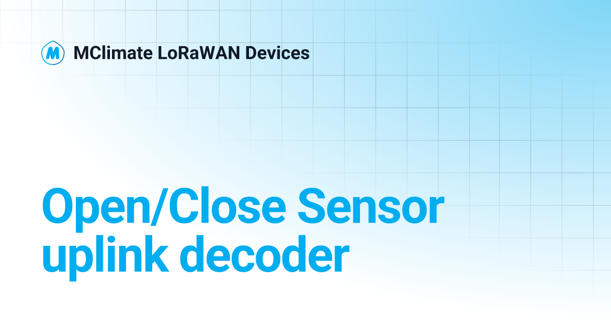 Open/Close Sensor uplink decoder | MClimate LoRaWAN Devices