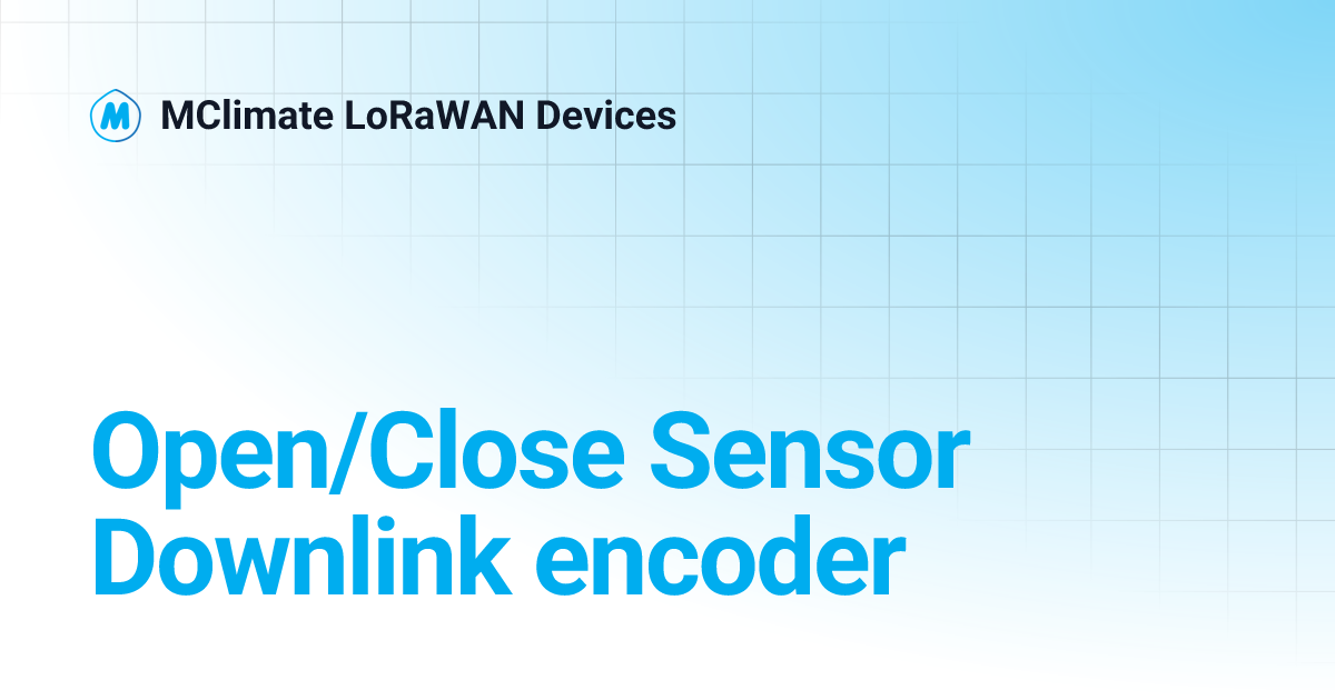 Open/Close Sensor Downlink encoder | MClimate LoRaWAN Devices