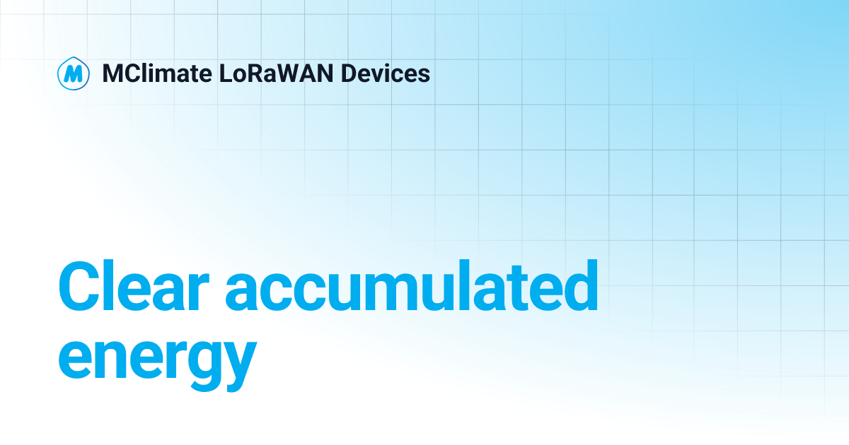 Clear accumulated energy | MClimate LoRaWAN Devices
