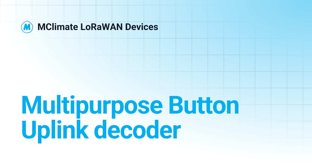 Multipurpose Button Uplink decoder | MClimate LoRaWAN Devices